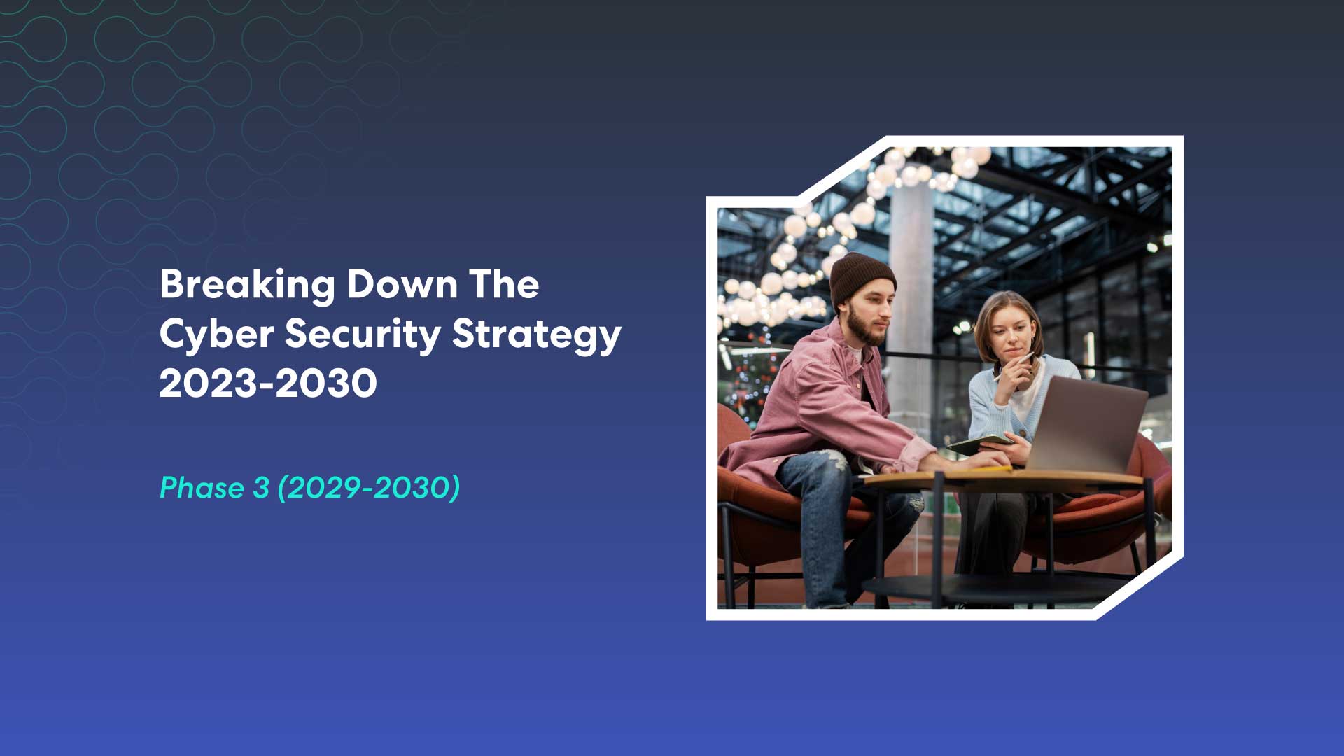 Breaking Down The Cyber Security Strategy 2023-2030: Phase Three (2029 ...