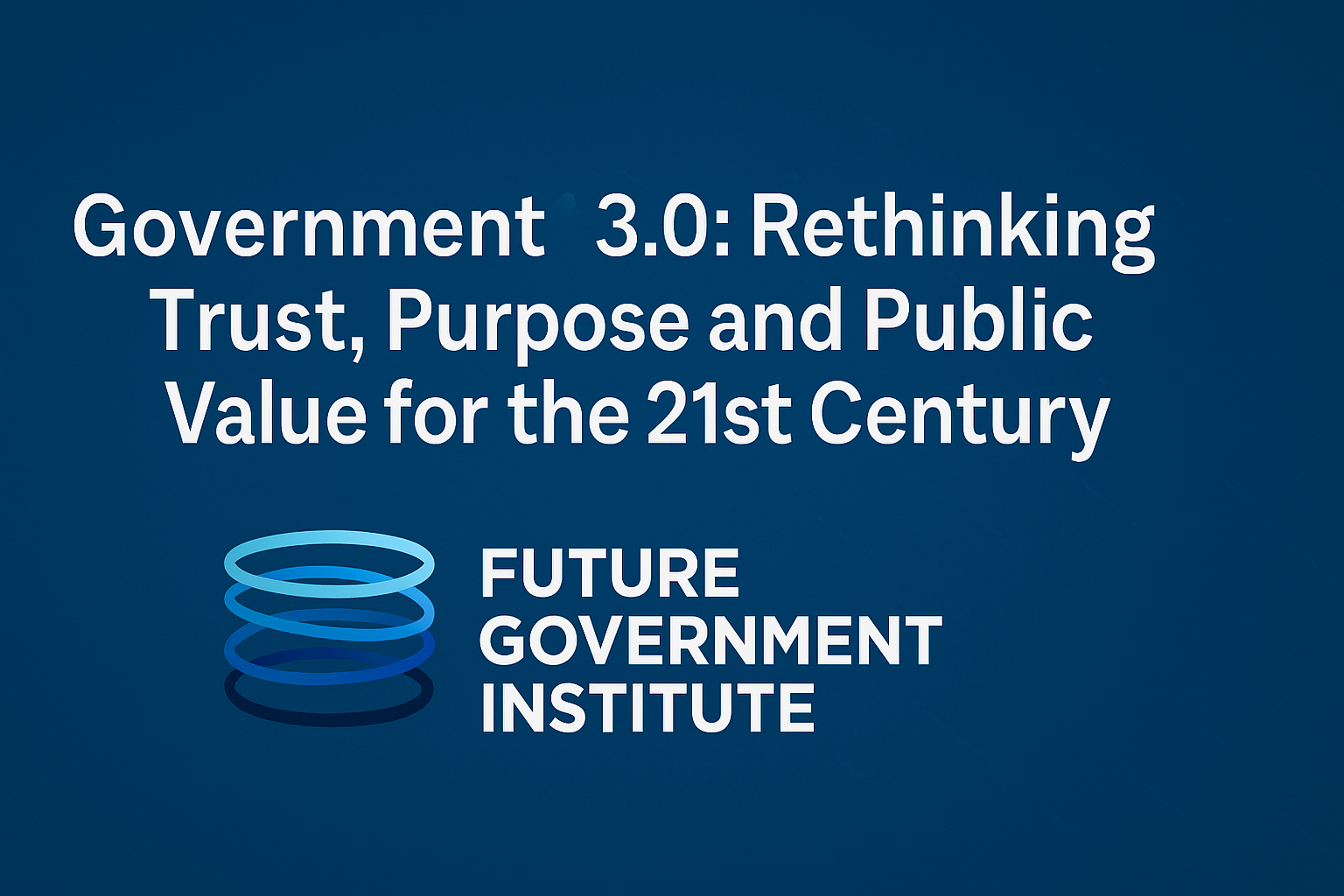 Government 3.0: Rethinking Trust, Purpose and Public Value for the 21st Century - Insights ...